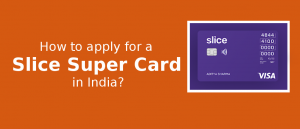 5 Steps to apply for a Slice Super Card in India - Voxya